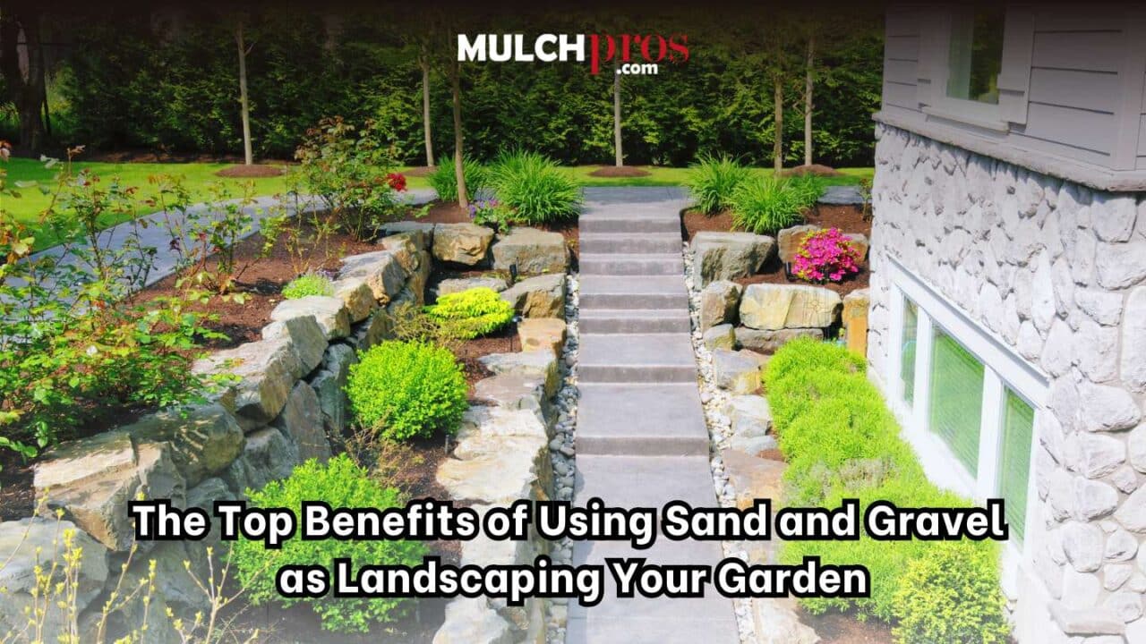Top 9 Benefits of Using Sand And Gravel as Landscaping